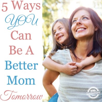 5 Ways YOU Can Be A Better Mom Tomorrow Kids Activities Blog