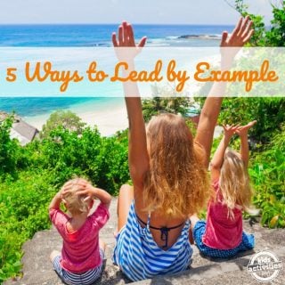 Lead by Example - How to Be the Best Example for Your Kids